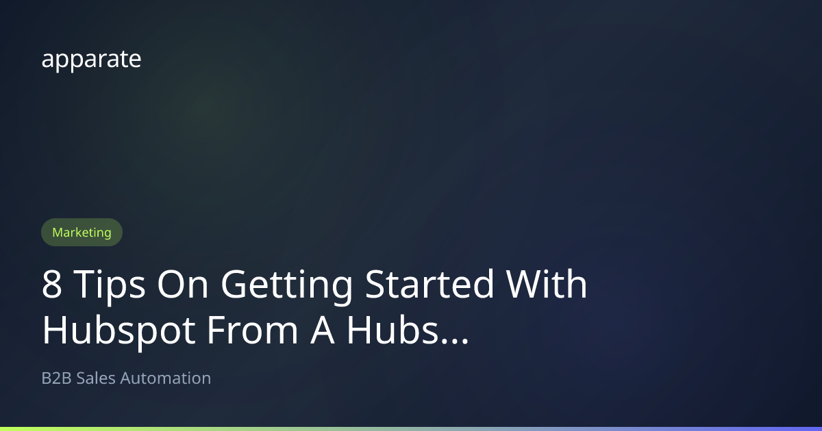 8 Tips On Getting Started With Hubspot From A Hubs... | Apparate Blog