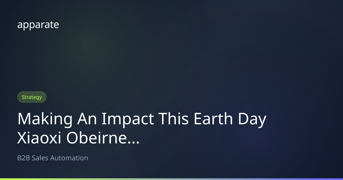 Making An Impact This Earth Day Xiaoxi Obeirne... | Apparate Blog