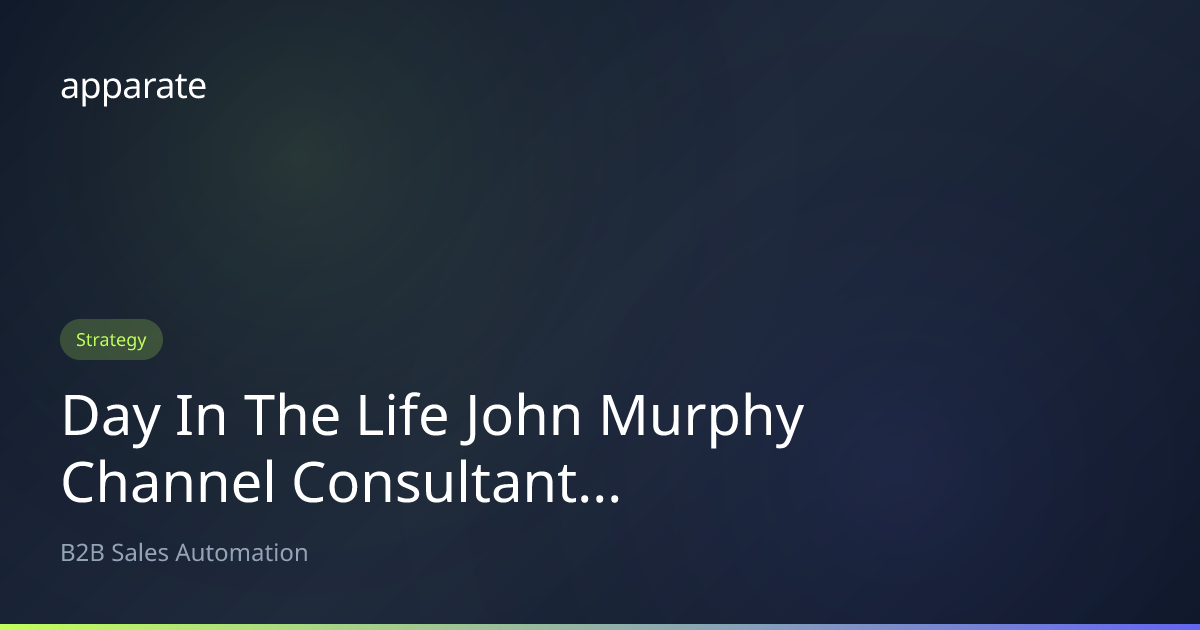 Day In The Life John Murphy Channel Consultant... | Apparate Blog