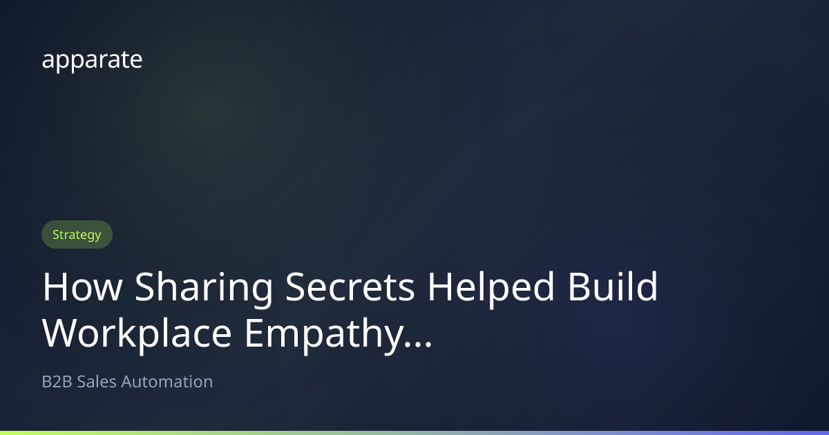 How Sharing Secrets Helped Build Workplace Empathy... | Apparate Blog